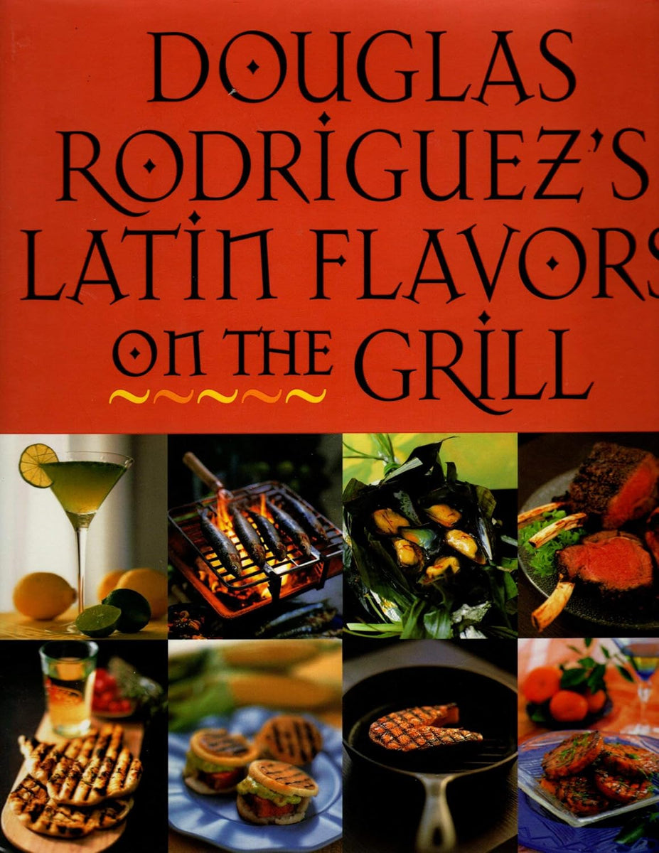 Latin Flavors on the Grill by Douglas Rodriguez – Archestratus Books ...