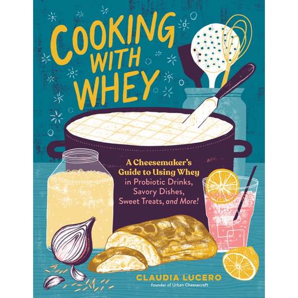Cooking with Whey by Claudia Lucero – Archestratus Books + Foods